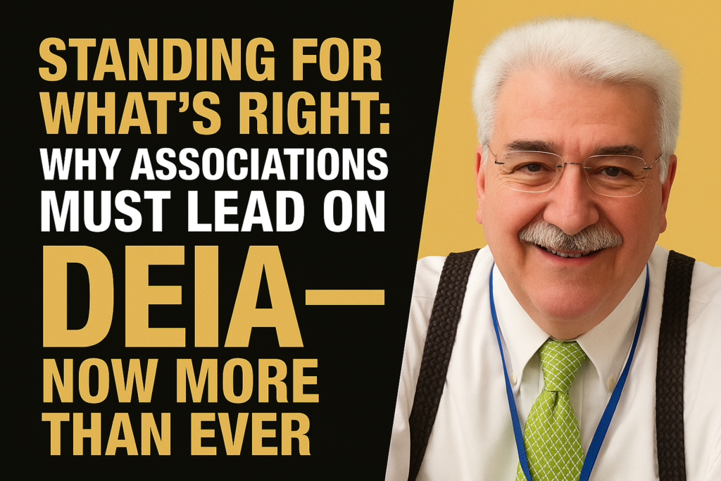 Standing for What’s Right: Why Associations Must Lead on DEIA—Now More ...